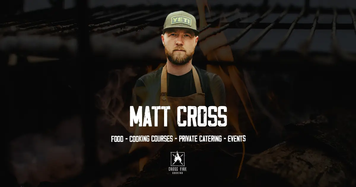 Matt Cross - Live fire chef with 16 years professional experience